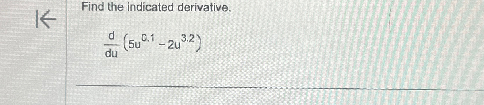Solved Find the indicated derivative.ddu(5u0.1-2u3.2) | Chegg.com