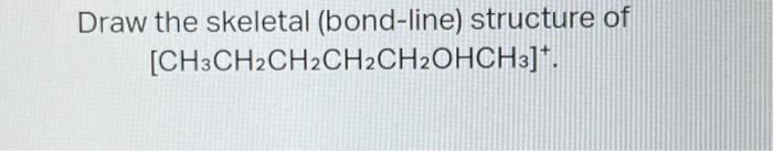 Solved Draw the skeletal (bond-line) structure of | Chegg.com