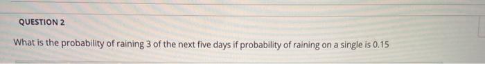 Solved QUESTION 2 What is the probability of raining 3 of | Chegg.com