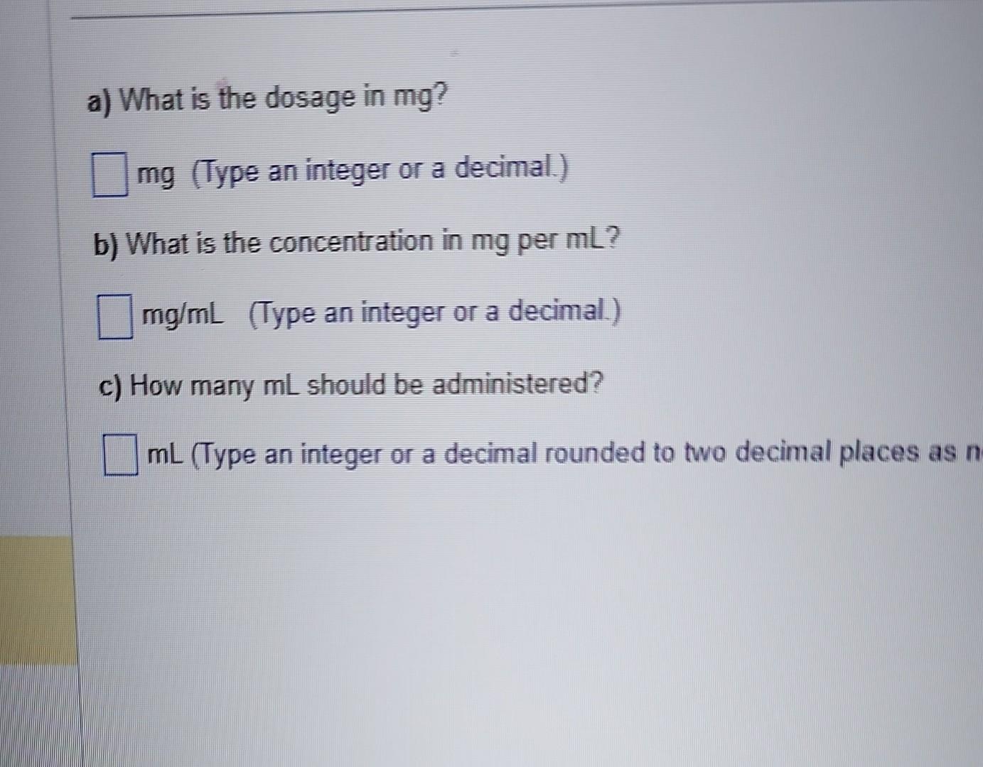Solved a) What is the dosage in mg ? mg (Type an integer or | Chegg.com