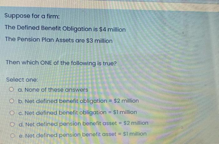 Solved Suppose for a firm: The Defined Benefit Obligation is | Chegg.com