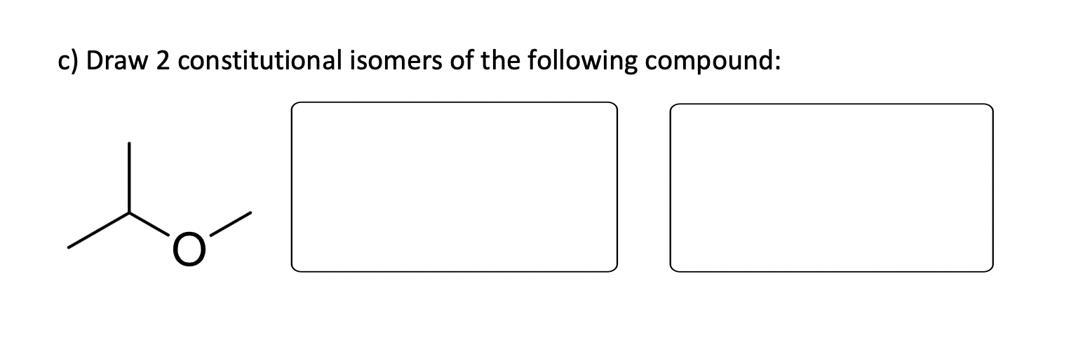 Solved c) ﻿Draw 2 ﻿constitutional isomers of the following | Chegg.com