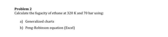 Solved Problem 2 Calculate the fugacity of ethane at 320 K | Chegg.com