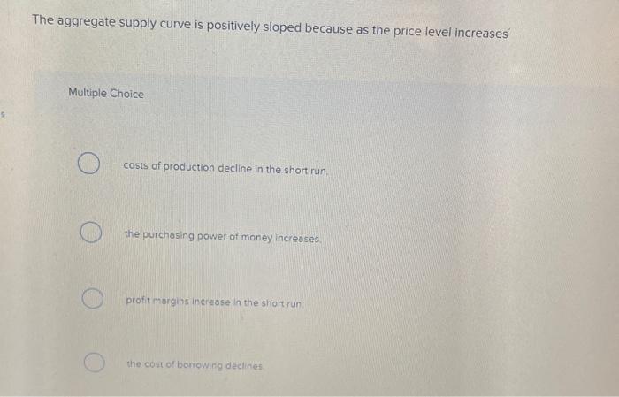 Solved The aggregate supply curve is positively sloped | Chegg.com