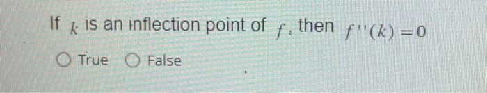 Solved If k is an inflection point of f, then f′′(k)=0 True | Chegg.com