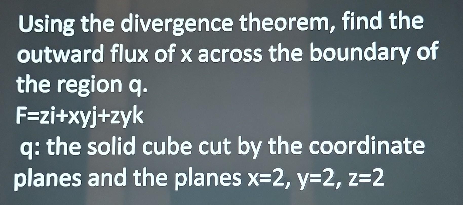 Solved Using the divergence theorem, find the outward flux | Chegg.com