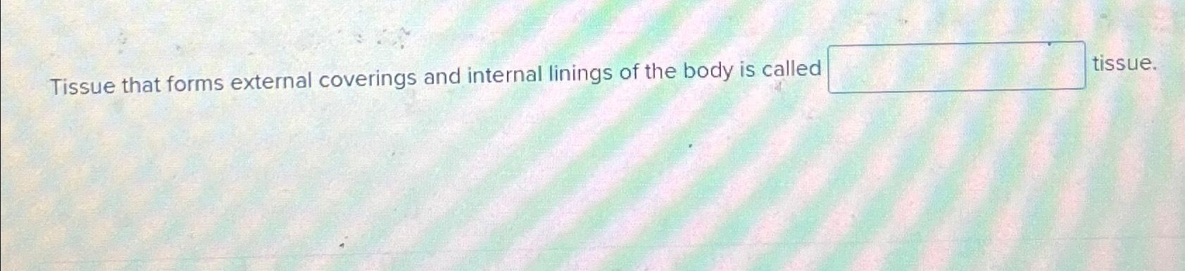 Solved Tissue that forms external coverings and internal | Chegg.com