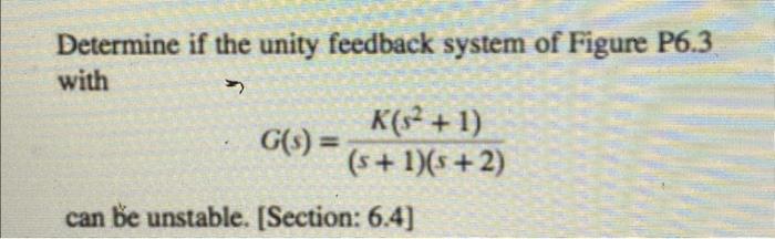 Solved Determine if the unity feedback system of Figure P6.3 | Chegg.com