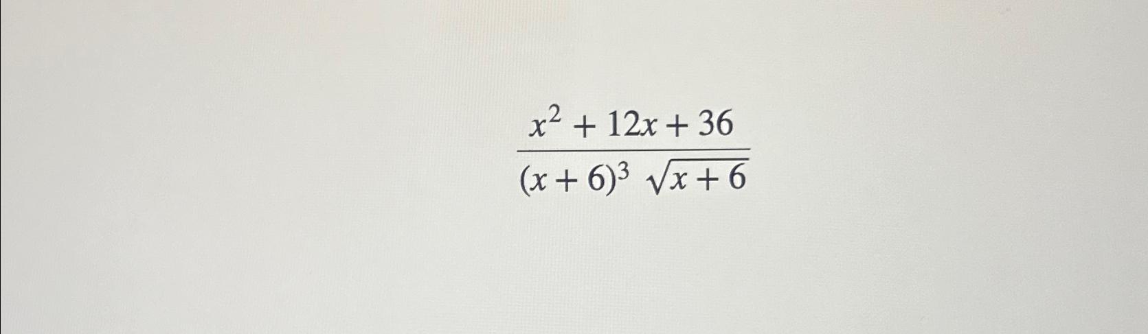 Solved x2+12x+36(x+6)3x+62 | Chegg.com
