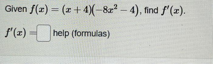 Solved Given f(x)=(x+4)(−8x2−4), find f′(x) f′(x)= help | Chegg.com