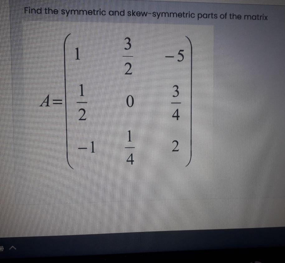 Solved Find the symmetric and skew-symmetric parts of the | Chegg.com