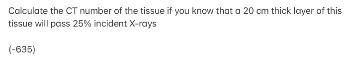 Solved Calculate the CT number of the tissue if you know | Chegg.com