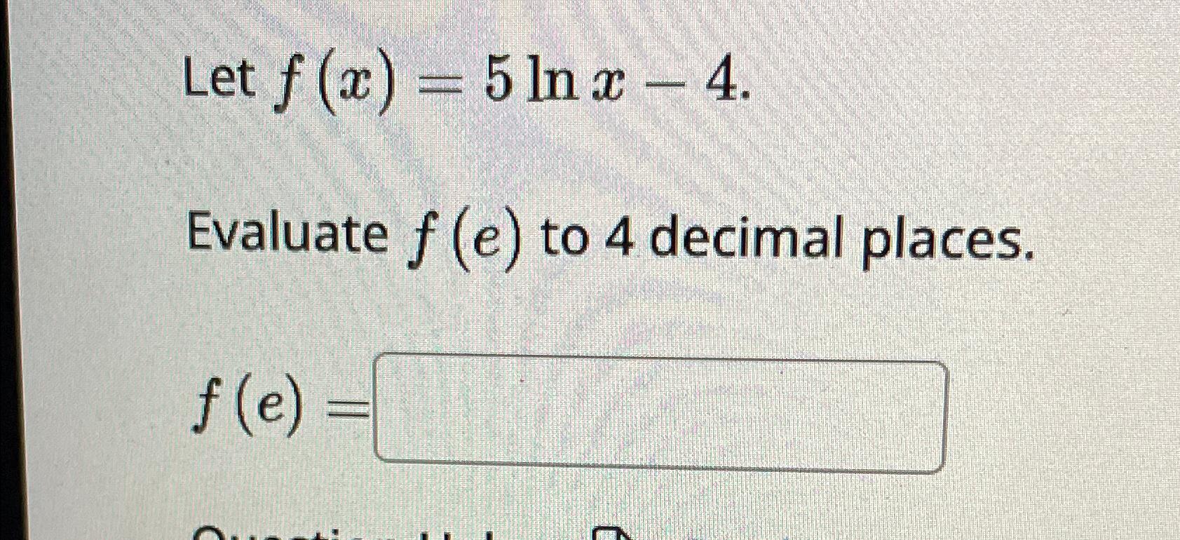 Let f(x)=5lnx-4.Evaluate f(e) ﻿to 4 ﻿decimal | Chegg.com