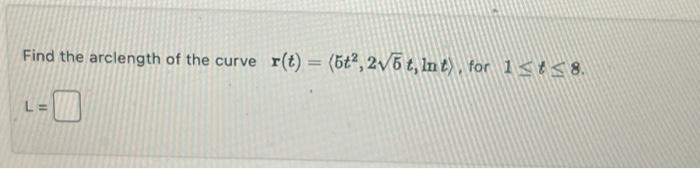 Solved Find the arclength of the curve r(t)= 5t2,25t,lnt , | Chegg.com