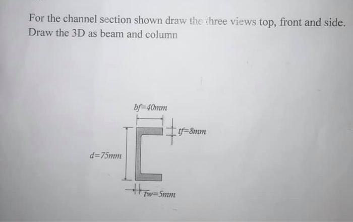 Solved For the channel section shown draw the three views | Chegg.com