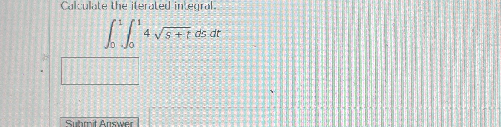 Solved Calculate the iterated integral.∫01∫014s+t2dsdt | Chegg.com