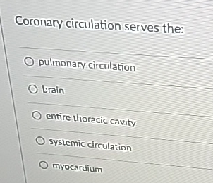 Solved Coronary circulation serves the:pulmonary | Chegg.com