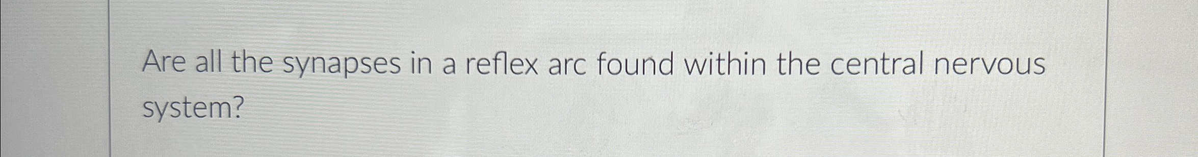 Solved Are all the synapses in a reflex arc found within the | Chegg.com