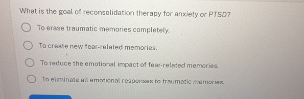 Solved What is the goal of reconsolidation therapy for | Chegg.com