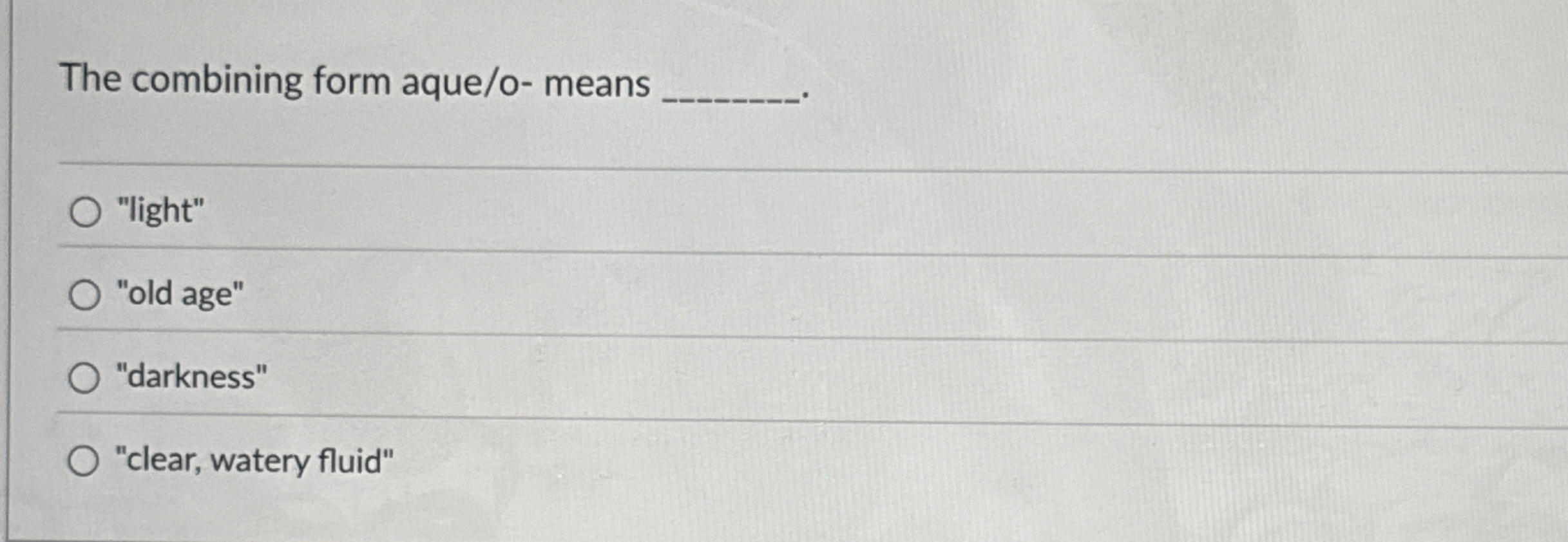 Solved The combining form aque/o- ﻿means q, ."light""old | Chegg.com