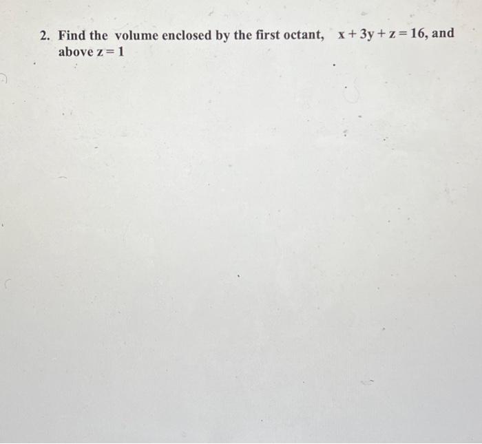 Solved 2. Find the volume enclosed by the first octant, | Chegg.com