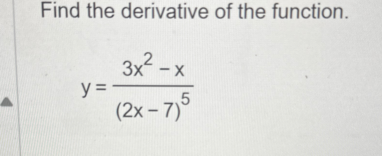 Solved Find the derivative of the function.y=3x2-x(2x-7)5 | Chegg.com