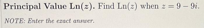 Solved Principal Value Ln(z). Find Ln(z) when z=9−9i. NOTE: | Chegg.com