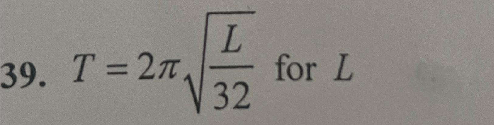 Solved T=2πL322 ﻿for L | Chegg.com