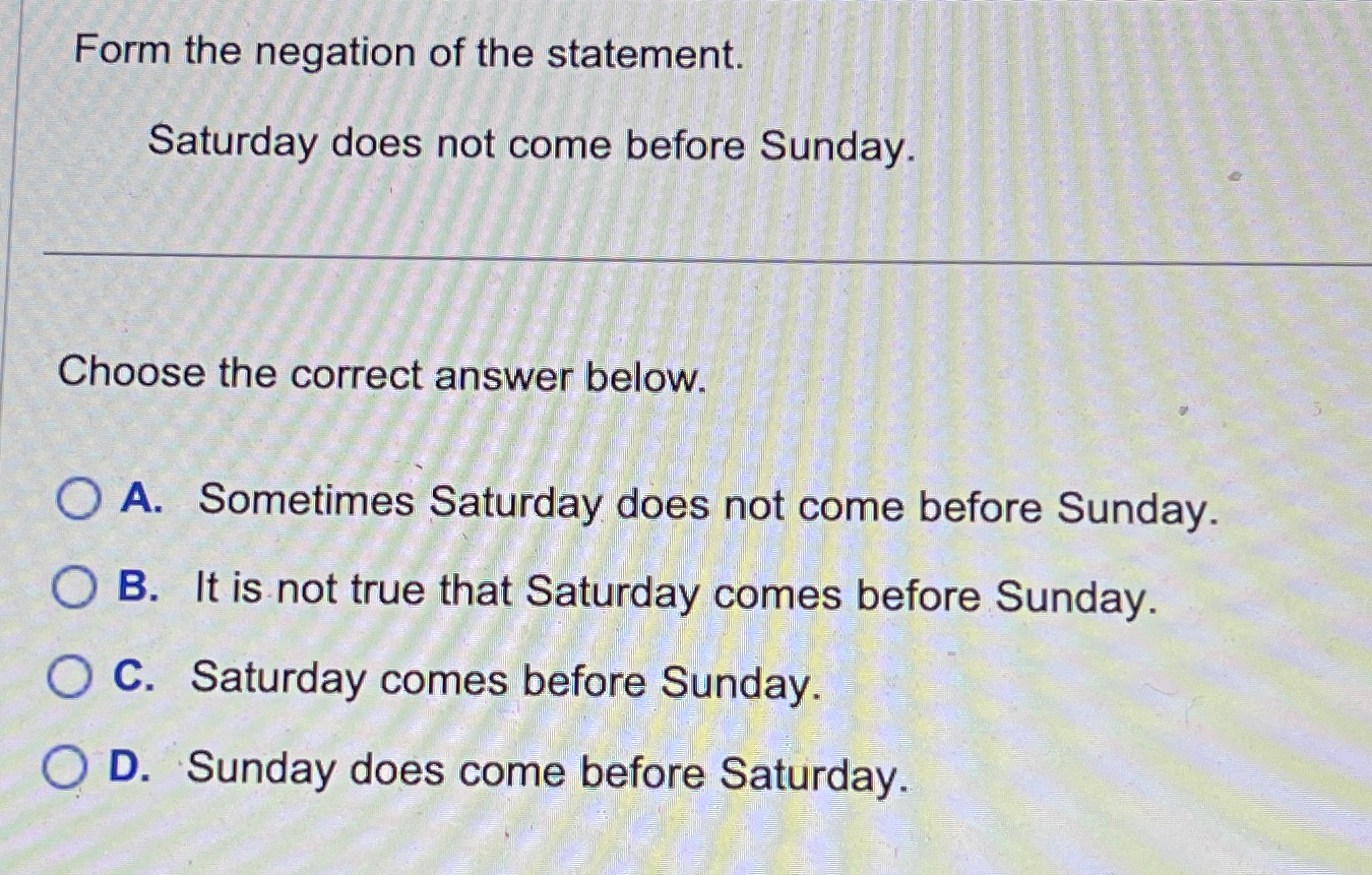Solved Form the negation of the statement.Saturday does not | Chegg.com