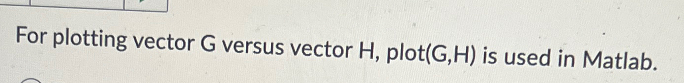 Solved For plotting vector G ﻿versus vector H, ﻿plot (G,H) | Chegg.com