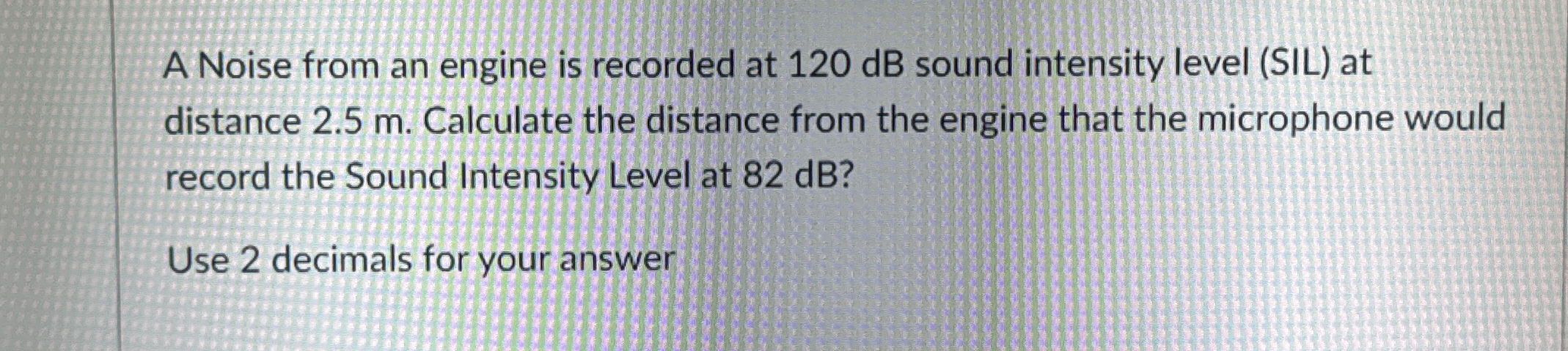 Solved A Noise from an engine is recorded at 120 ﻿dB sound | Chegg.com