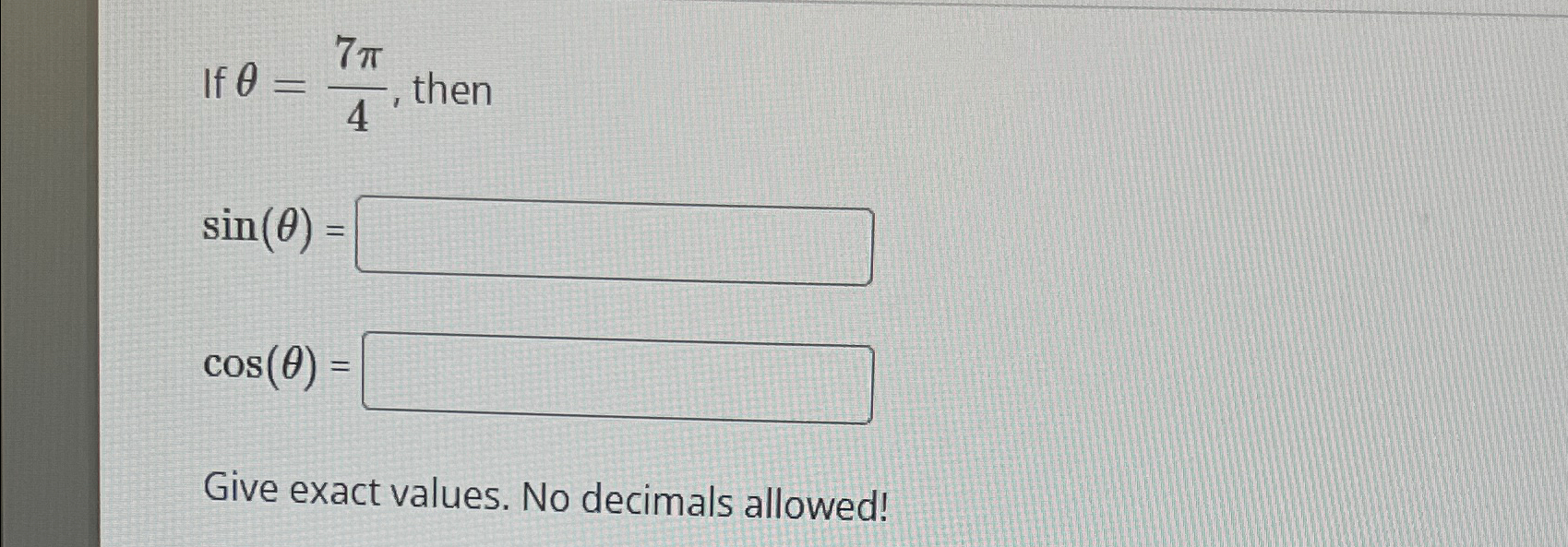 Solved If θ=7π4, ﻿thensin(θ)=cos(θ)=Give exact values. No | Chegg.com