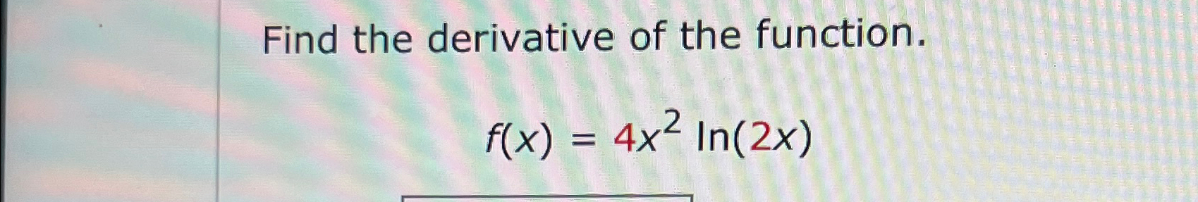 Solved Find the derivative of the function.f(x)=4x2ln(2x) | Chegg.com