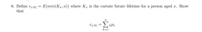 Solved 6. Define ex:nˉ∣=E(min(Kx,n)) where Kx is the curtate | Chegg.com