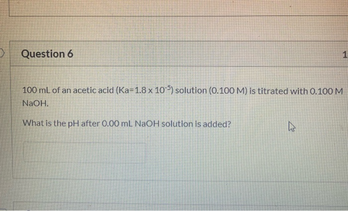 Solved Question 6 100 mL of an acetic acid (Ka=1.8 x 10-5) | Chegg.com