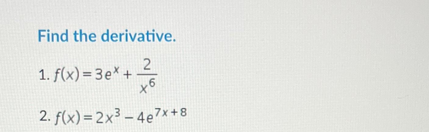 Solved Find the derivative.f(x)=2x3-4e7x+8 | Chegg.com