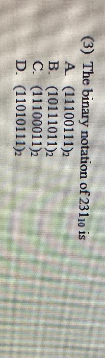Solved (3) The binary notation of 23110 is A (11100111)2 B. | Chegg.com