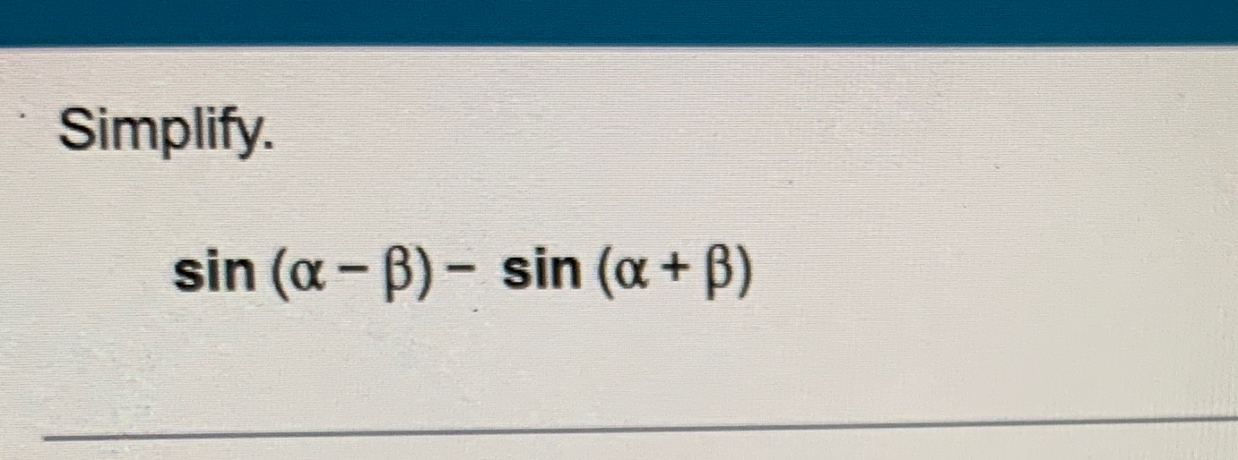 Solved Simplify.sin(α-β)-sin(α+β) | Chegg.com