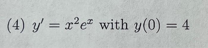 Solved (4) \\( y^{\\prime}=x^{2} e^{x} \\) with \\( y(0)=4 | Chegg.com