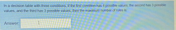 Solved In a decision table with three conditions, If the | Chegg.com