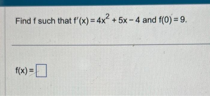 Solved Find f such that f′(x)=4x2+5x−4 and f(0)=9 f(x)=Find | Chegg.com