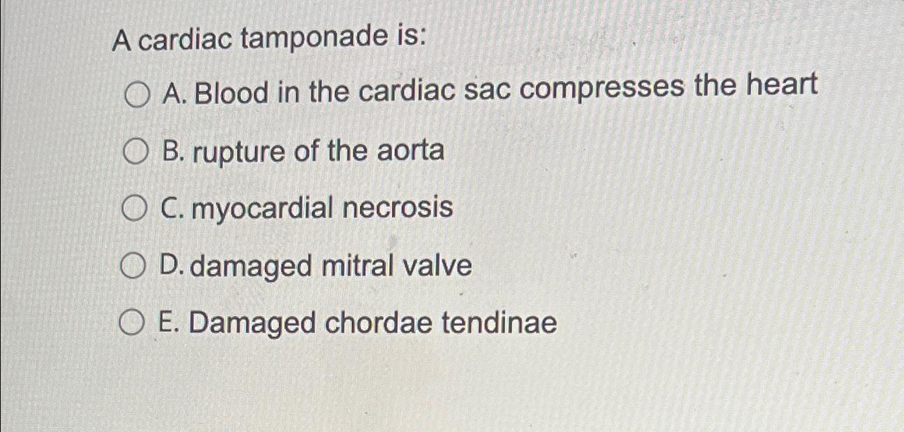 Solved A cardiac tamponade is:A. ﻿Blood in the cardiac sac | Chegg.com