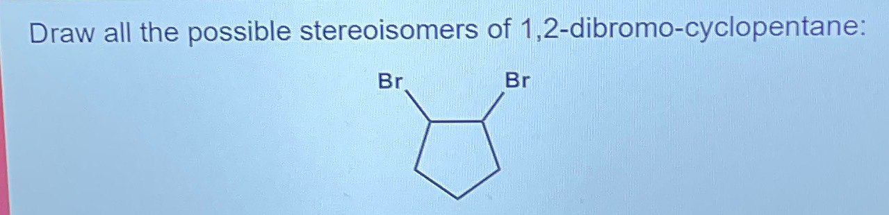 Solved Draw all the possible stereoisomers of | Chegg.com