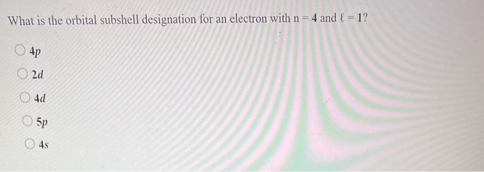 Solved What is the orbital subshell designation for an | Chegg.com