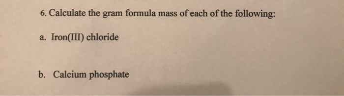 Solved 6. Calculate the gram formula mass of each of the | Chegg.com