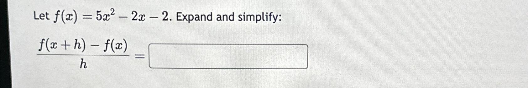 Solved Let f(x)=5x2-2x-2. ﻿Expand and simplify:f(x+h)-f(x)h= | Chegg.com