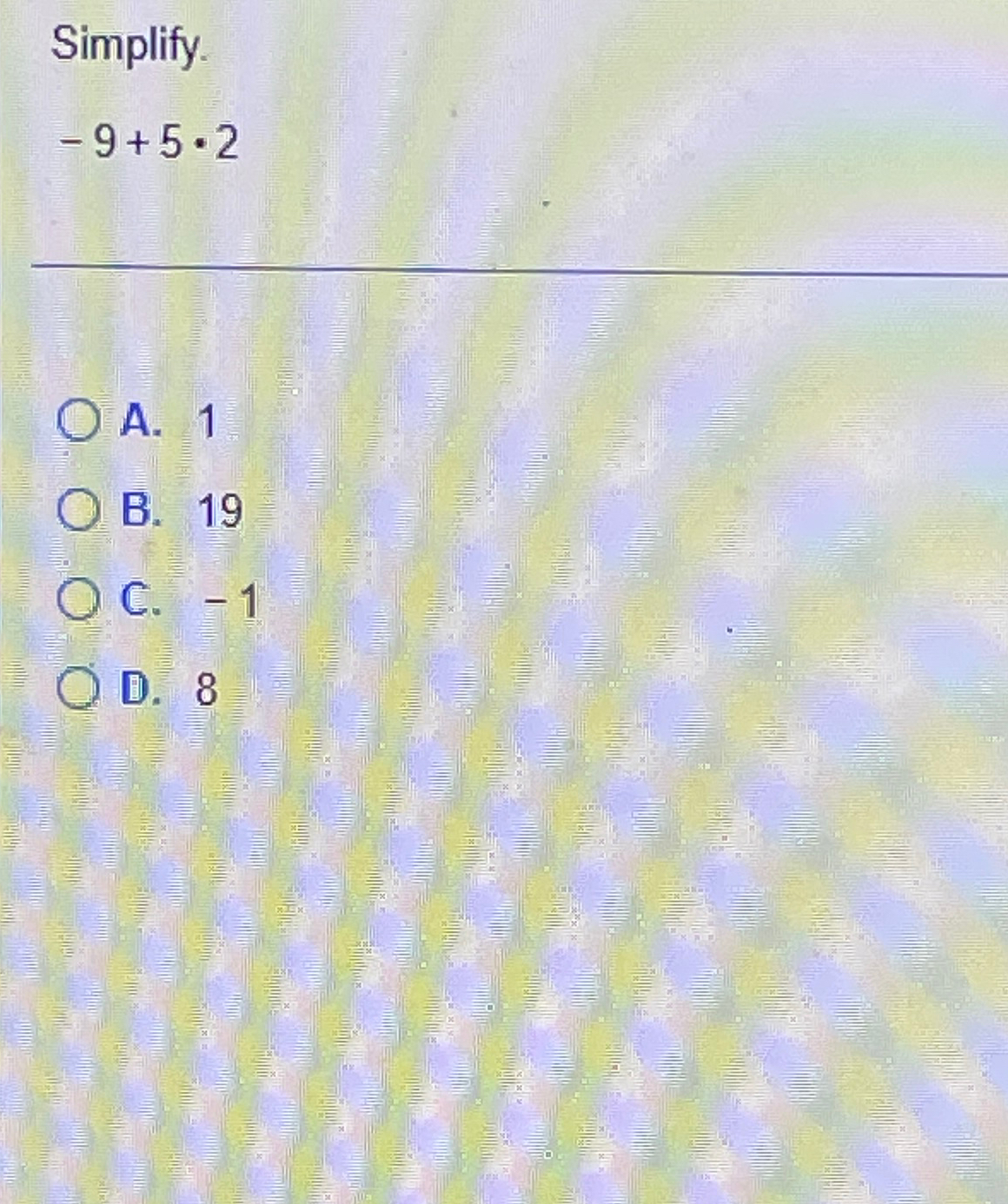 Solved Simplify.-9+5*2A. 1B. 19C. -1D. 8 | Chegg.com