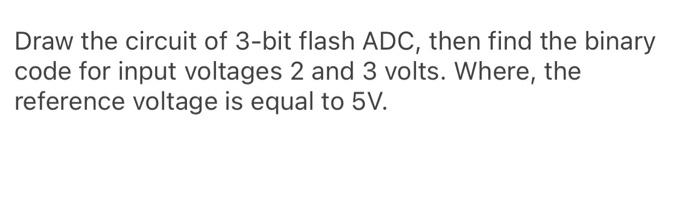 Solved Draw the circuit of 3-bit flash ADC, then find the | Chegg.com
