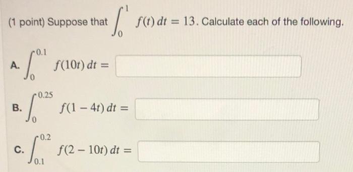 Solved (1 point) Suppose that f(t)dt = 13. Calculate each of | Chegg.com Solved (1 point) Suppose that f(t)dt = 13. Calculate each of | Chegg.com