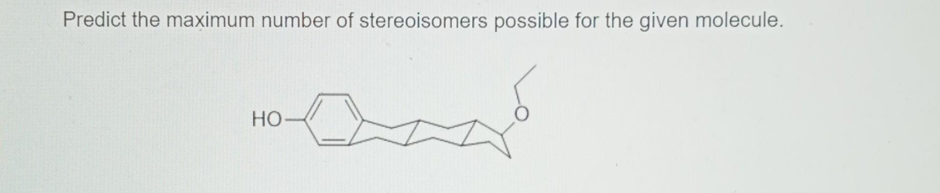 Solved Predict the maximum number of stereoisomers possible | Chegg.com